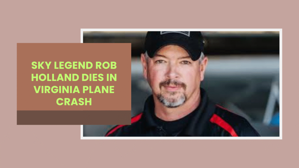 Sky Legend Rob Holland Dies in Virginia Plane Crash: Remembering the ...