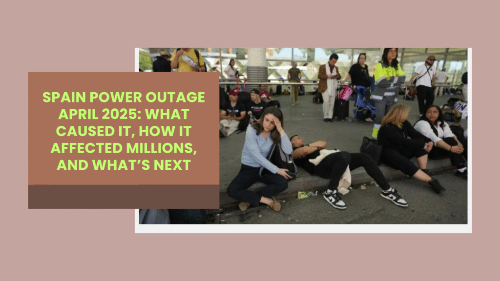 Spain Power Outage April 2025: What Caused It, How It Affected Millions ...