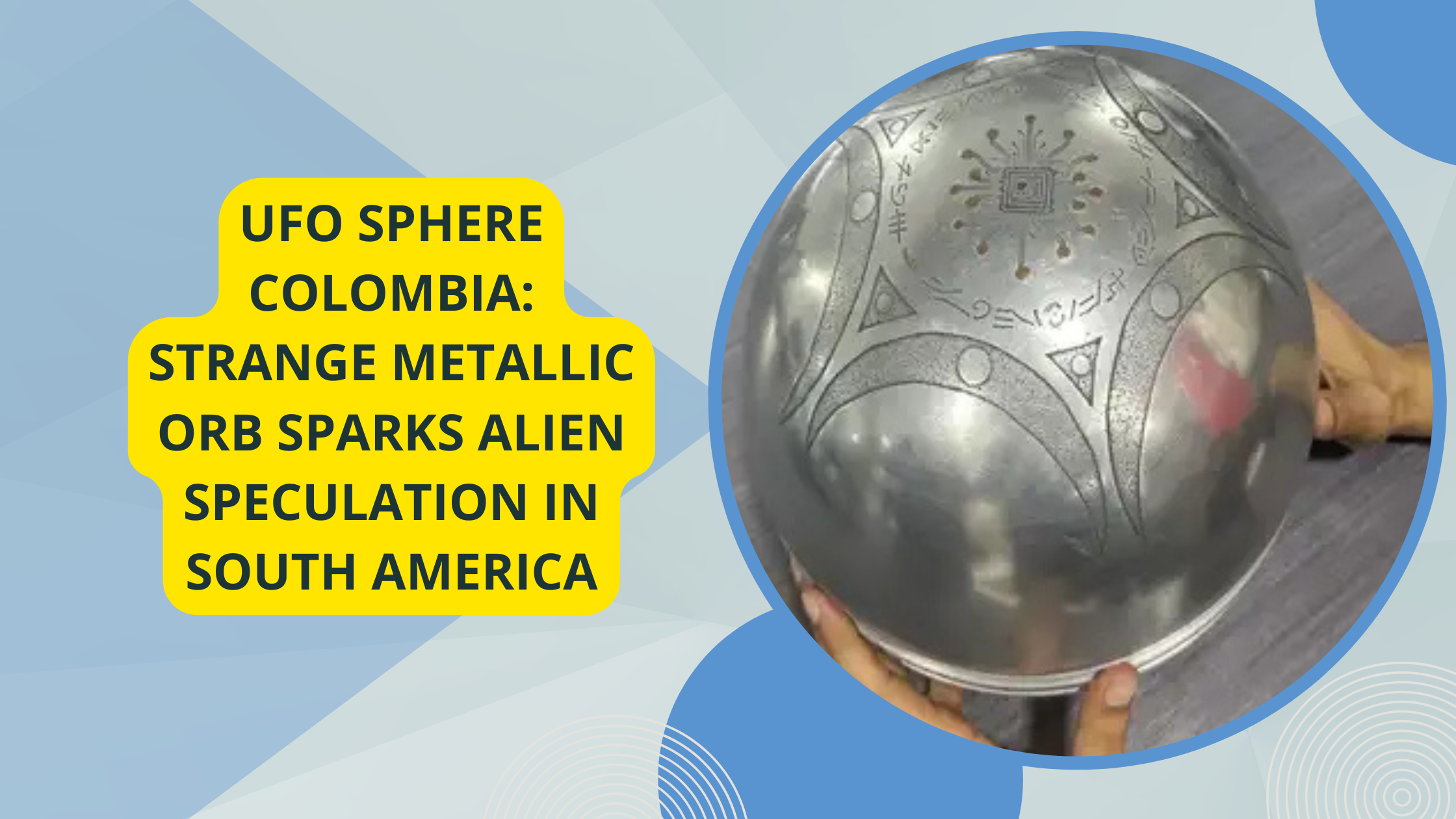 UFO Sphere Colombia: Strange Metallic Orb Sparks Alien Speculation in ...